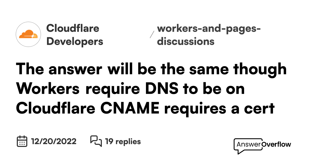 The answer will be the same, though. Workers require DNS to be on Cloudflare, CNAME requires a ...