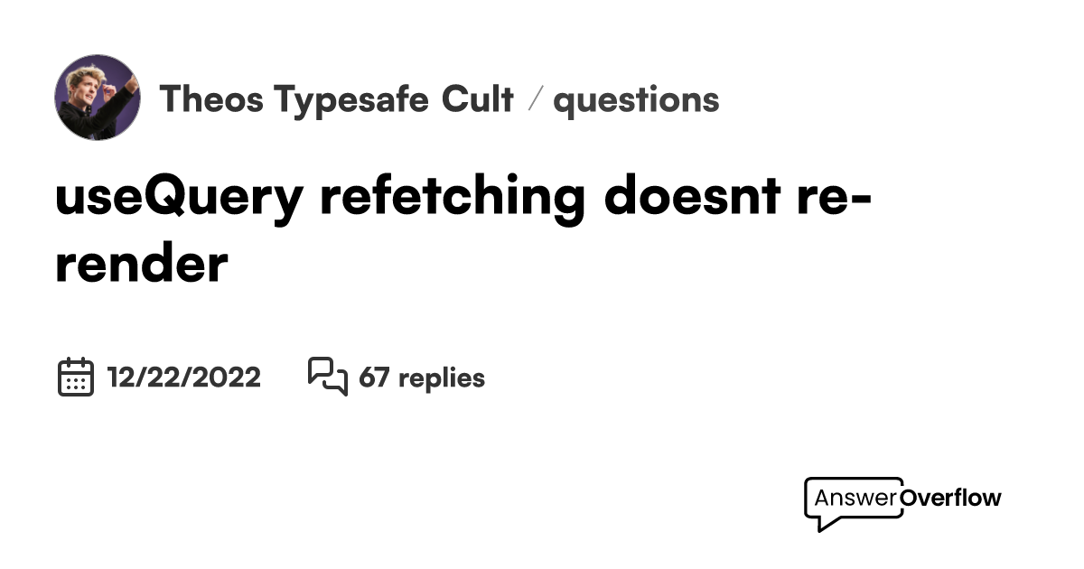 useQuery refetching doesn't re-render? - Theo's Typesafe Cult