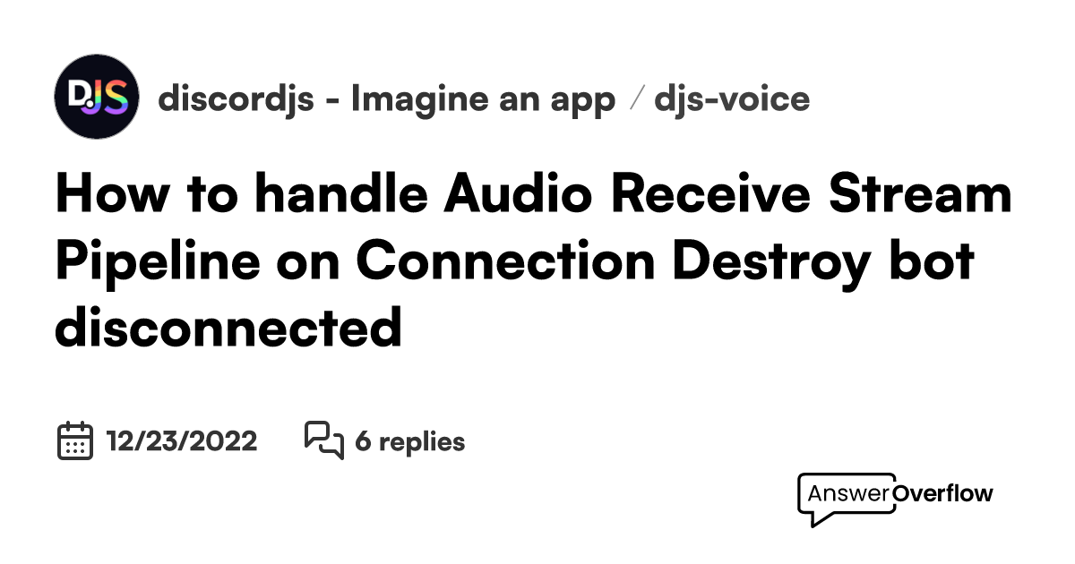 How to handle Audio Receive Stream Pipeline on Connection Destroy (bot disconnected) - discord ...