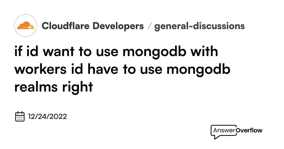 if i'd want to use mongodb with workers i'd have to use mongodb realms, right? - Cloudflare ...