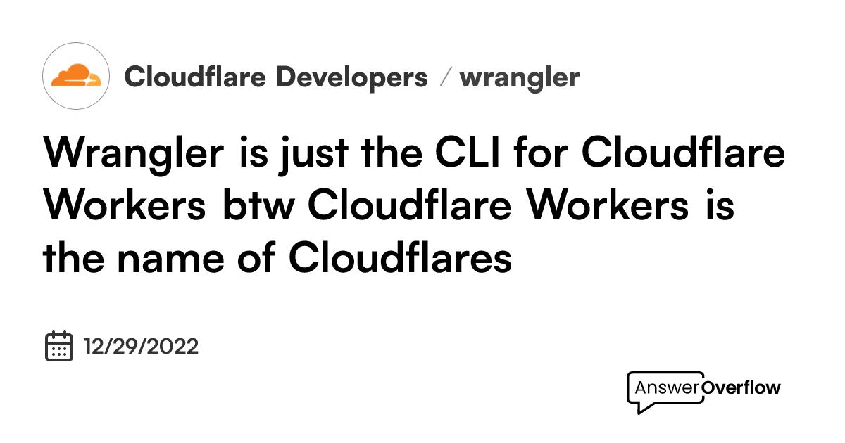 Wrangler is just the CLI for Cloudflare Workers btw, Cloudflare Workers is the name of ...