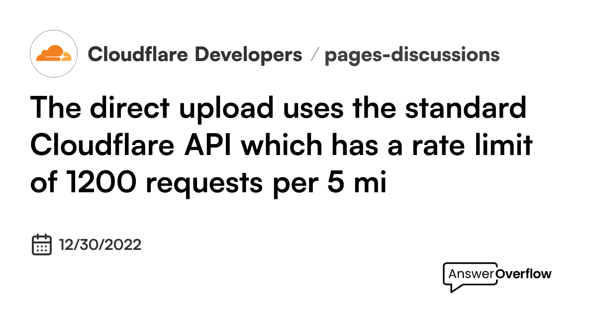The direct upload uses the standard Cloudflare API which has a rate limit of 1200 requests per 5 ...