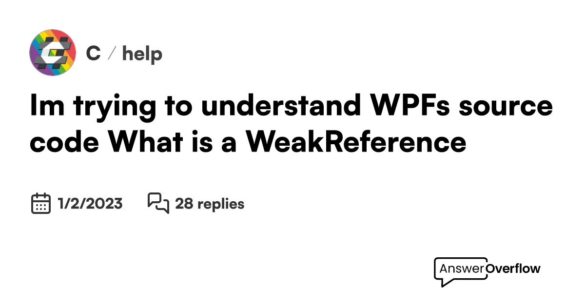 I'm trying to understand WPF's source code. What is a WeakReference - C#