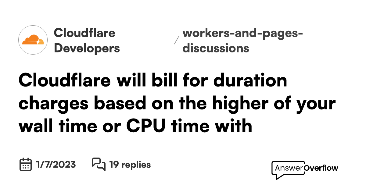 > Cloudflare will bill for duration charges based on the higher of your wall time or CPU time ...