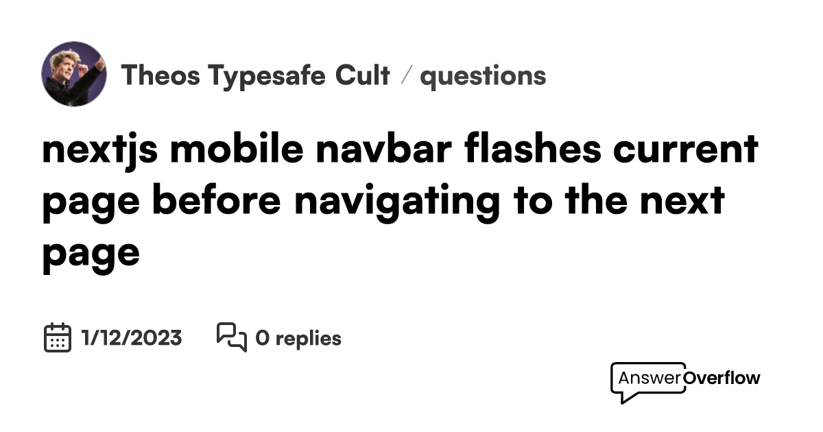 Nextjs Mobile Navbar Flashes Current Page Before Navigating To The Next Page Theos Typesafe Cult