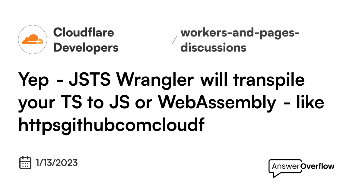 Yep - JS/TS (Wrangler will transpile your TS to JS) or WebAssembly - like https://github.com ...