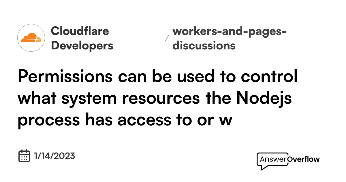 Permissions can be used to control what system resources the Node.js process has access to or ...
