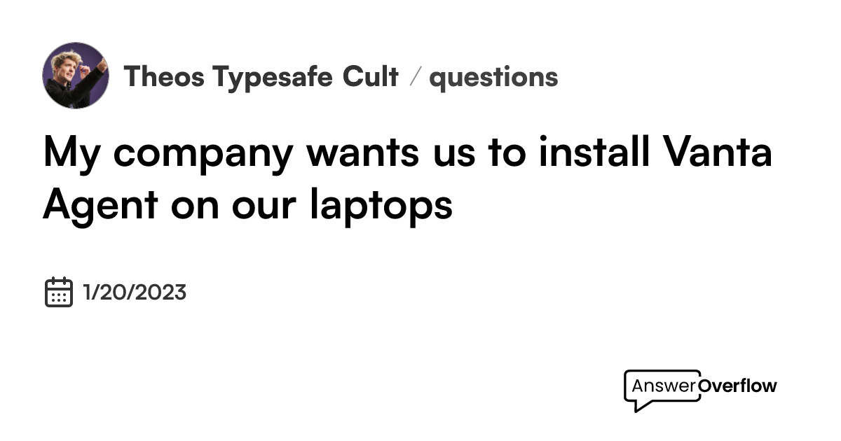 My company wants us to install Vanta Agent on our laptops - Theo's ...