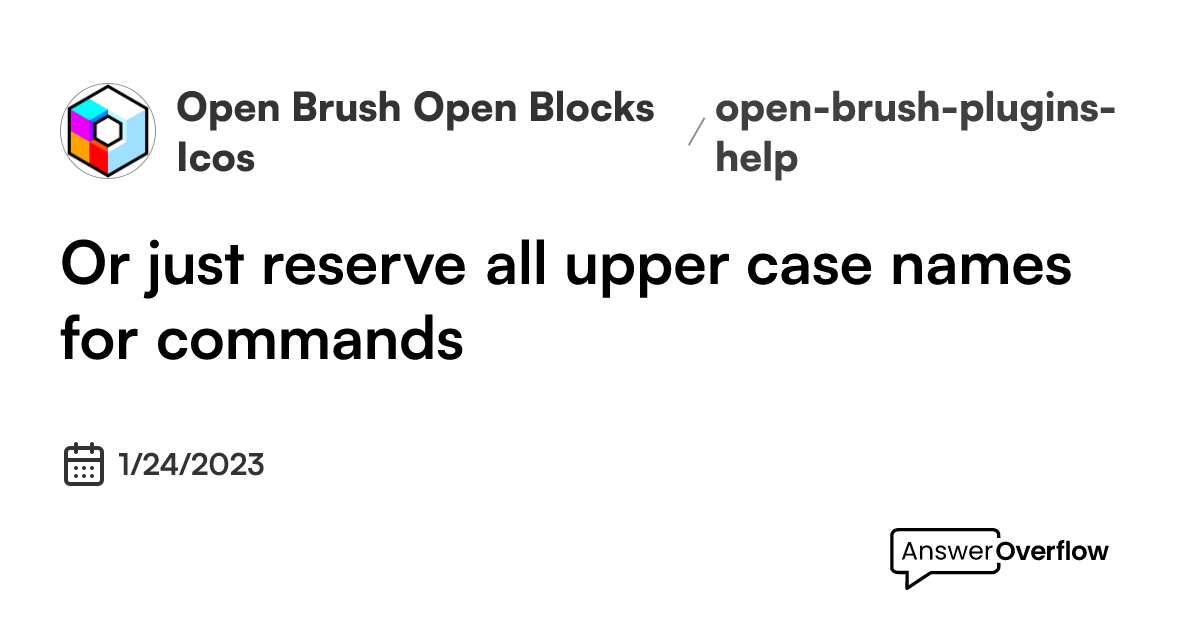Or just reserve all upper case names for commands? - Open Brush, Open Blocks, Icosa Gallery