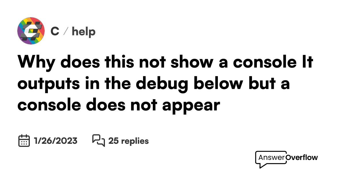 Why Does This Not Show A Console It Outputs In The Debug Below But A