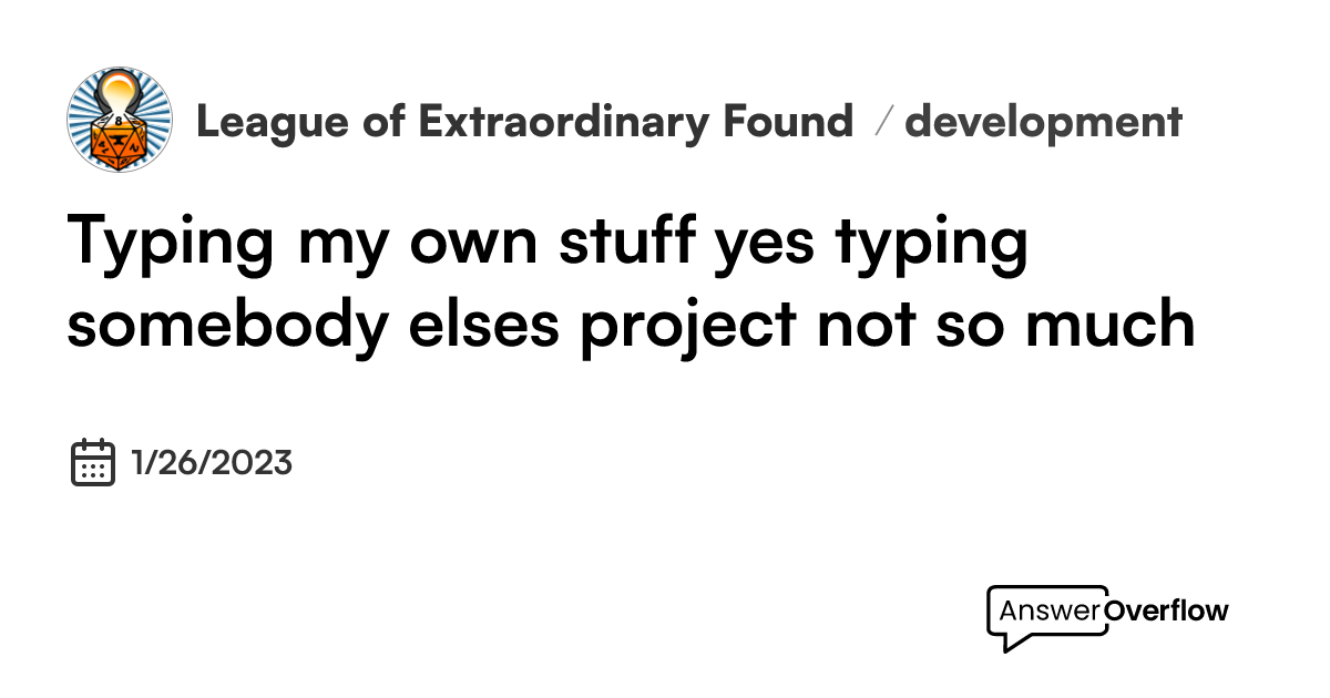 Typing my own stuff yes, typing somebody else's project not so much.