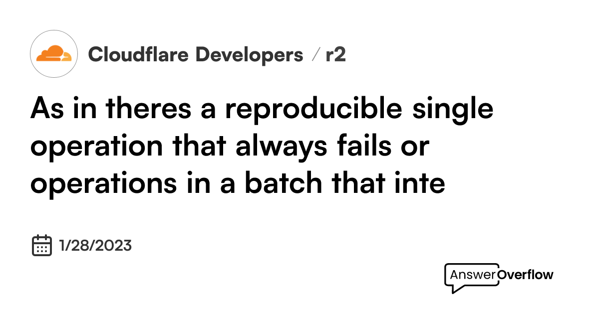 As in there’s a reproducible single operation that always fails, or ...