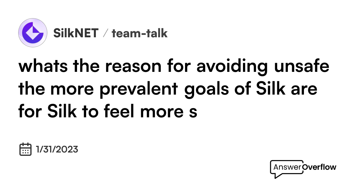 whats the reason for avoiding unsafe? the more prevalent goals of Silk are for Silk to feel ...