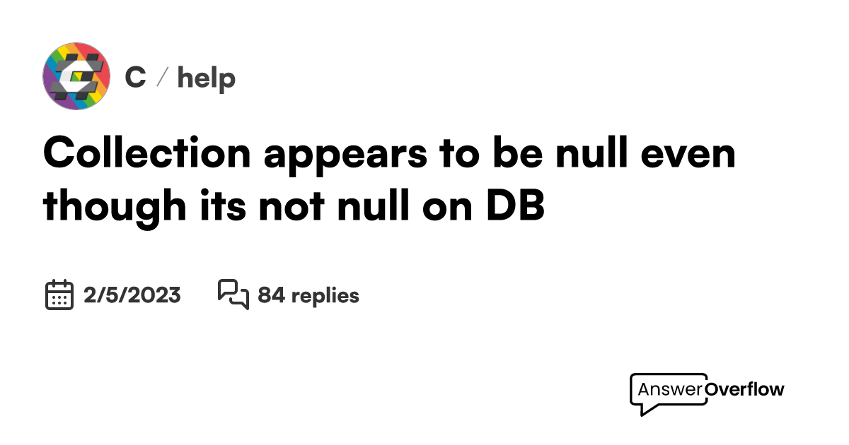 Collection Appears To Be Null Even Though Its Not Null On Db C