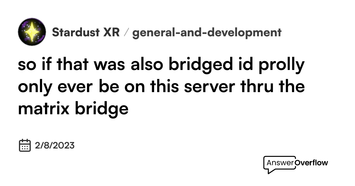 so if that was also bridged id prolly only ever be on this server thru the matrix bridge ...