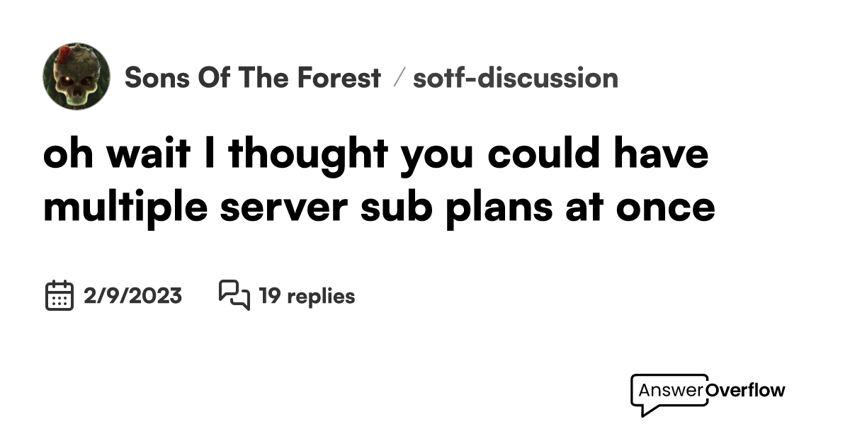 oh wait I thought you could have multiple server sub plans at once - Sons Of | The Forest