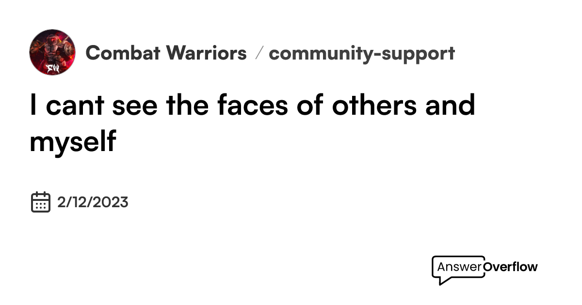 I can't see the faces of others and myself - Combat Warriors