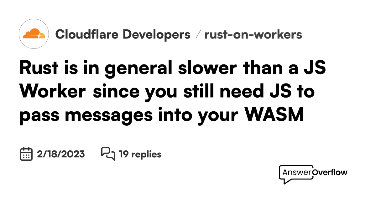 Rust is in general slower than a JS Worker, since you still need JS to pass messages into your ...