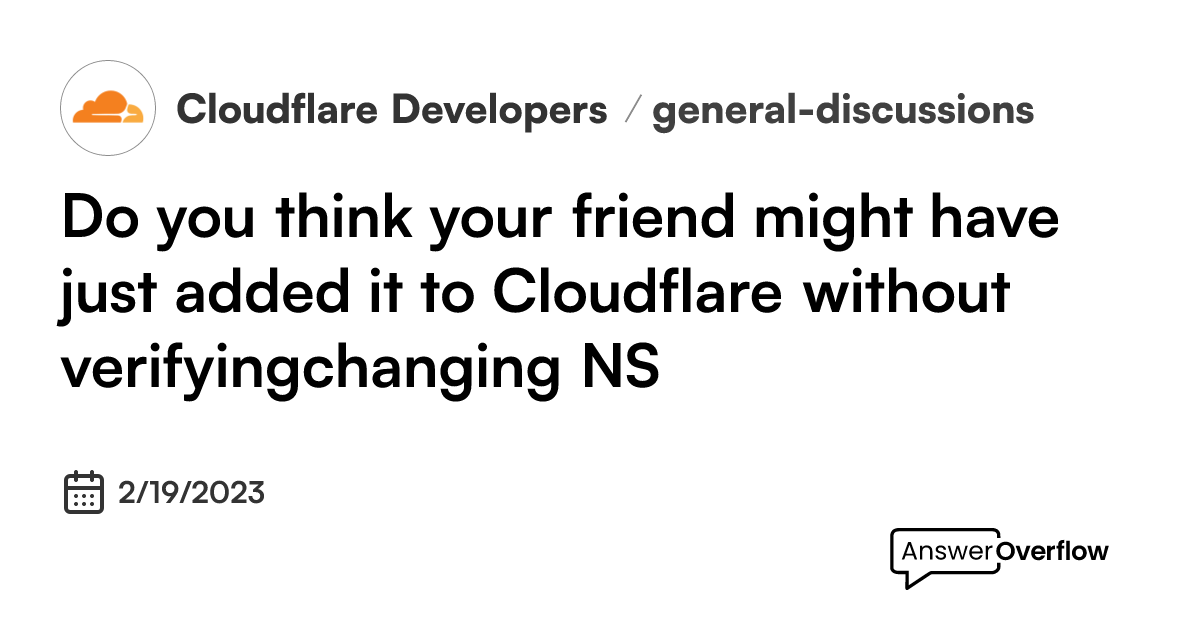 Do you think your friend might have just added it to Cloudflare without ...