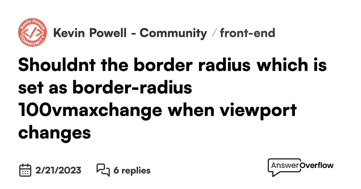 Shouldn’t the border radius which is set as “border-radius: 100vmax;”change when viewport ...