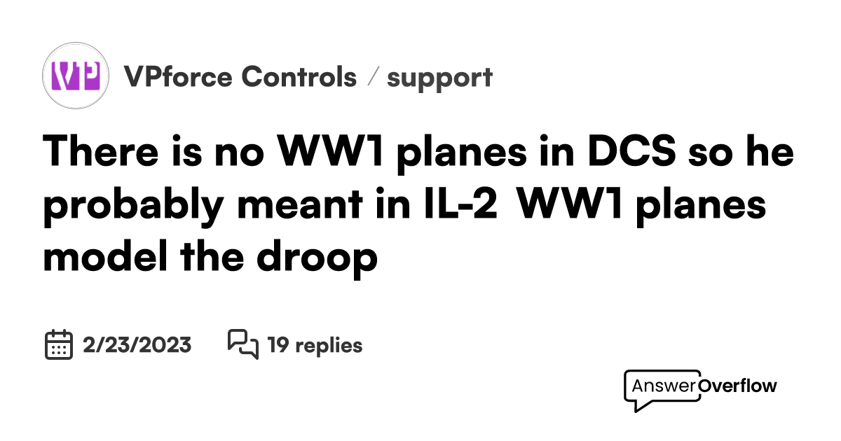There is no WW1 planes in DCS so he probably meant in IL-2 WW1 planes model the droop. - VPforce ...