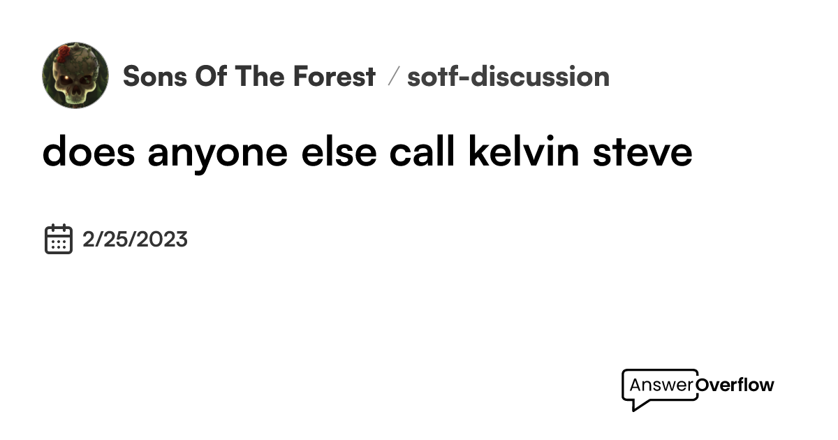 does anyone else call kelvin steve? - Sons Of | The Forest