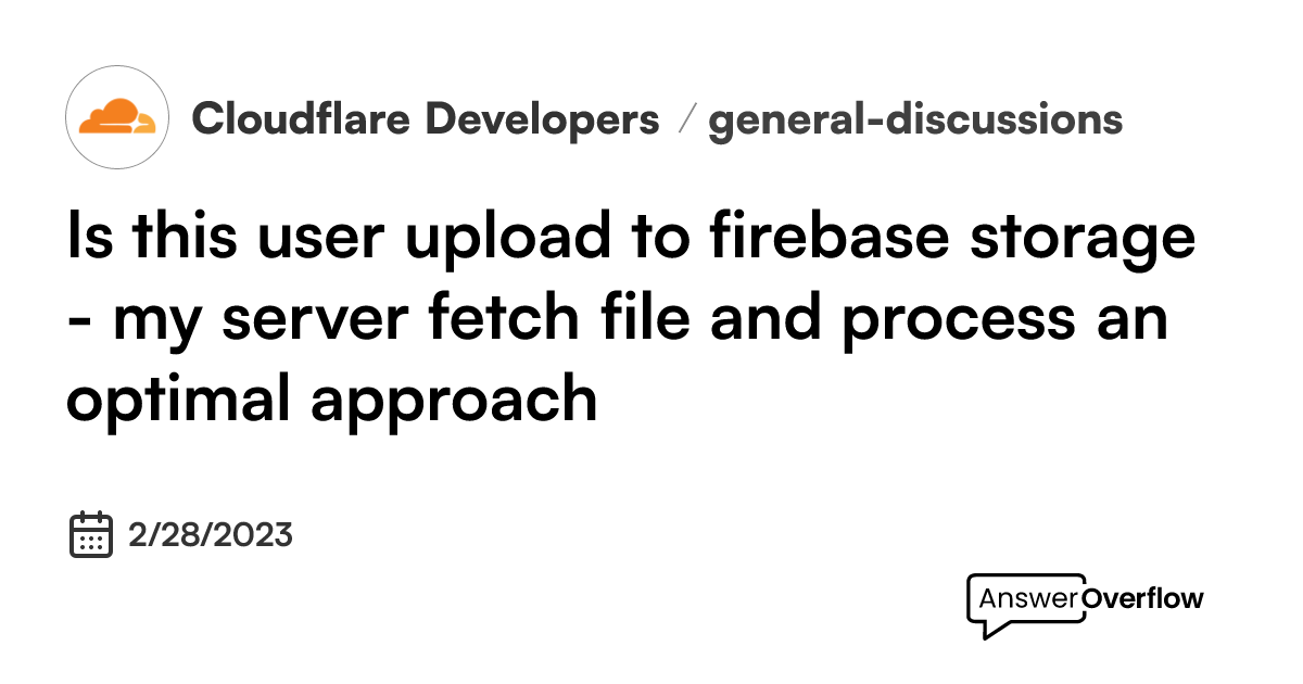 Is this: `user upload to firebase storage -> my server fetch file and process` an optimal ...