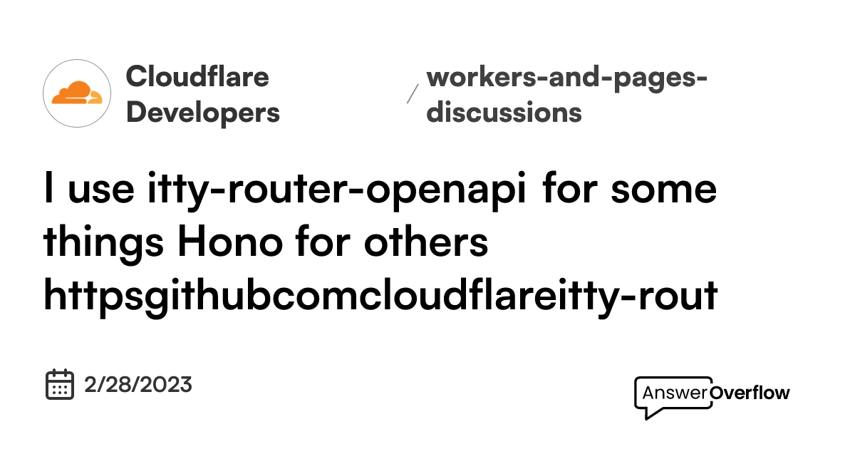I use itty-router-openapi for some things, Hono for others. https://github.com/cloudflare/itty ...