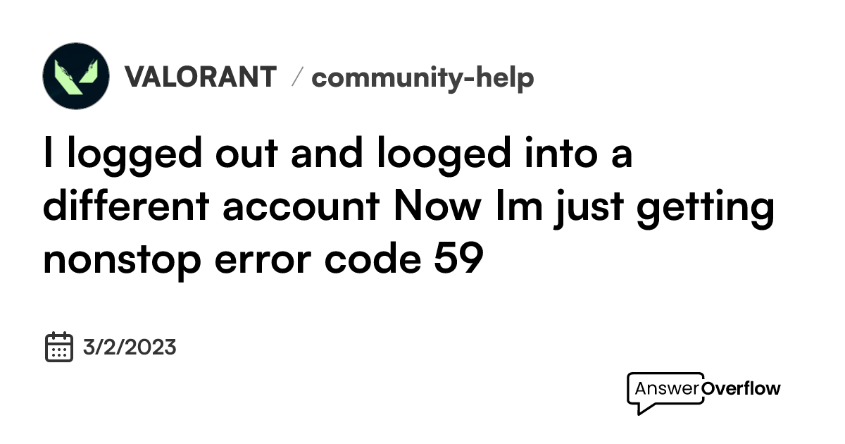 I logged out and looged into a different account. Now I'm just getting nonstop error code 59 ...