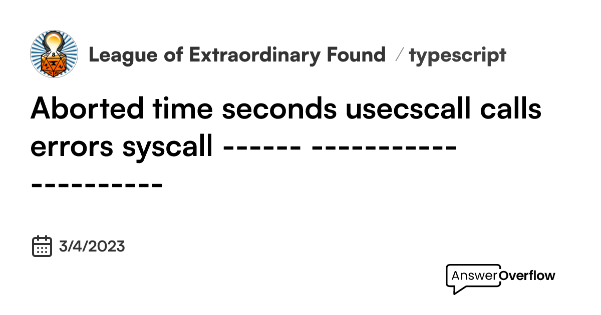 ```Aborted % time seconds usecs/call calls errors syscall