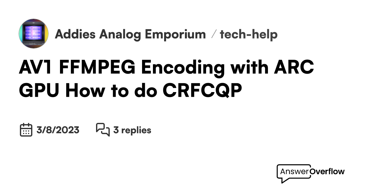 AV1 FFMPEG Encoding with ARC GPU: How to do CRF/CQP? - 📼 Addie’s Analog Emporium 🌐