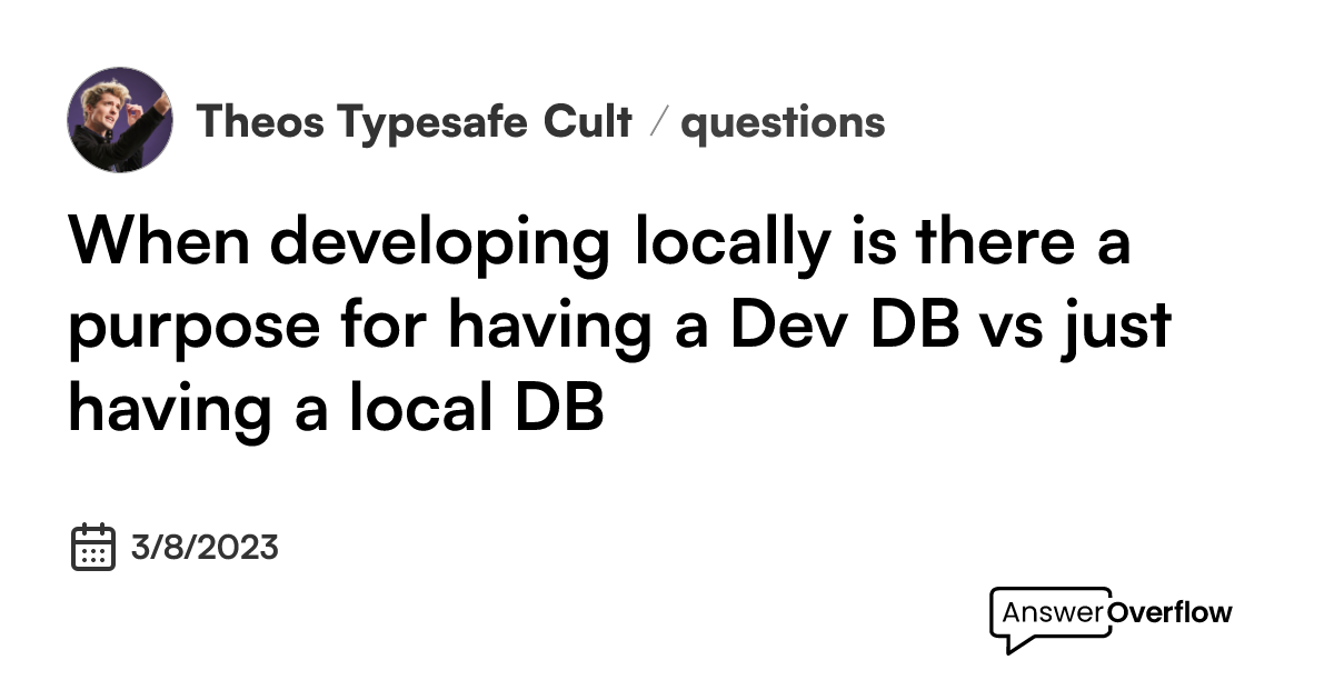 When developing locally, is there a purpose for having a Dev DB vs just having a local DB ...