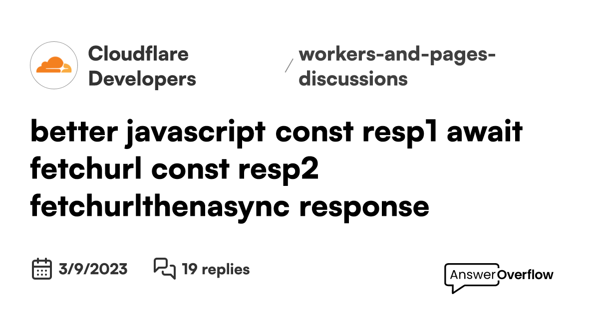 better? ```javascript const resp1 = await fetch(url) const resp2 = fetch(url).then(async ...