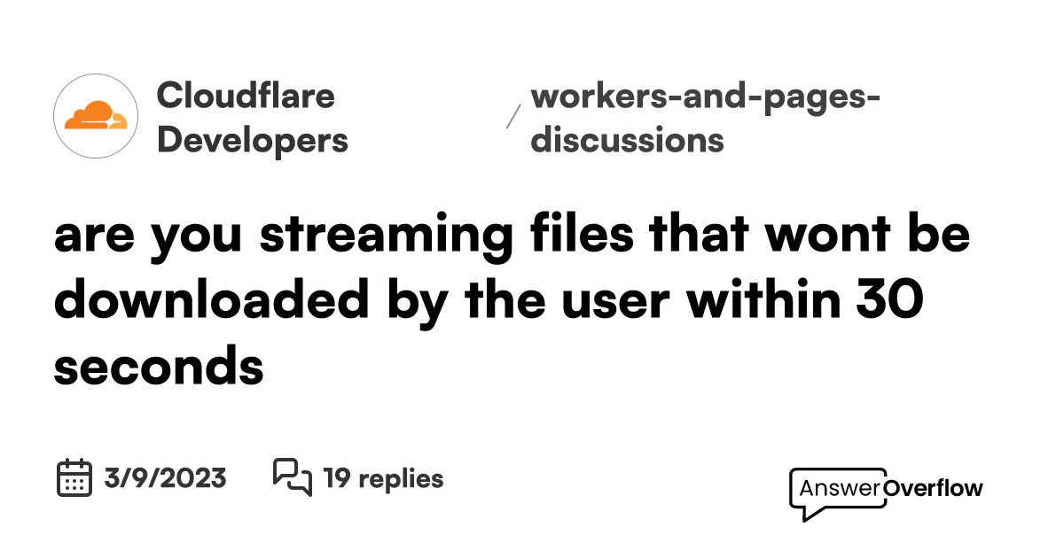 are you streaming files that won't be downloaded by the user within 30 seconds - Cloudflare ...