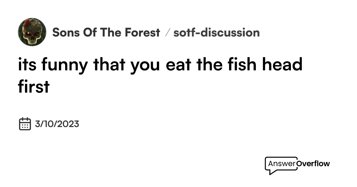 its funny that you eat the fish head first... - Sons Of | The Forest