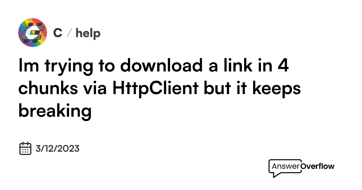 I'm trying to download a link in 4 chunks via HttpClient but it keeps breaking. - C#