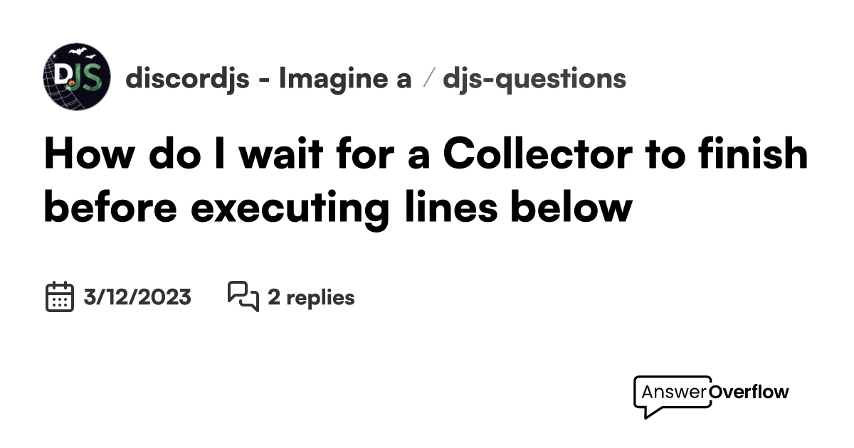 How Do I Wait For A Collector To Finish Before Executing Lines Below Discordjs Imagine An App
