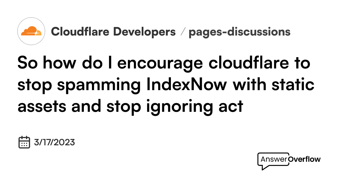 So how do I encourage cloudflare to stop spamming IndexNow with static assets and stop ignoring ...