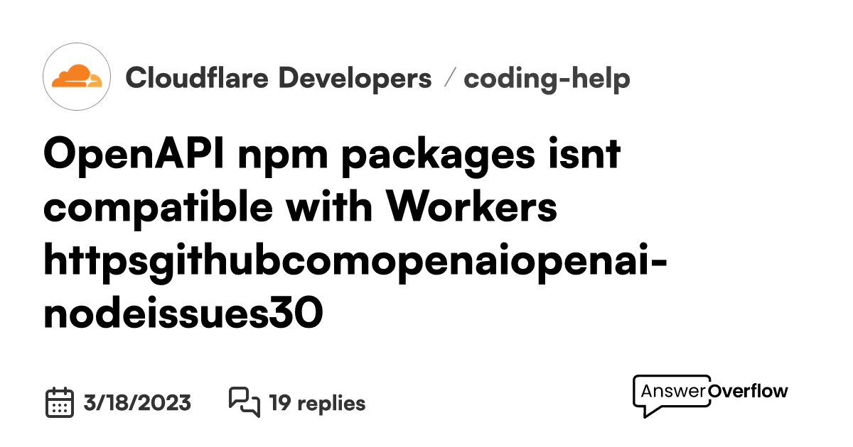 OpenAPI npm packages isn't compatible with Workers. https://github.com/openai/openai-node/issues ...