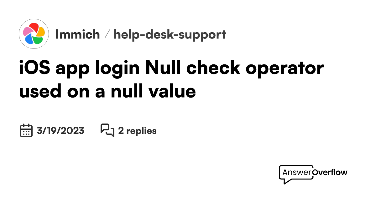 iOS app login ‘Null check operator used on a null value’ - Immich