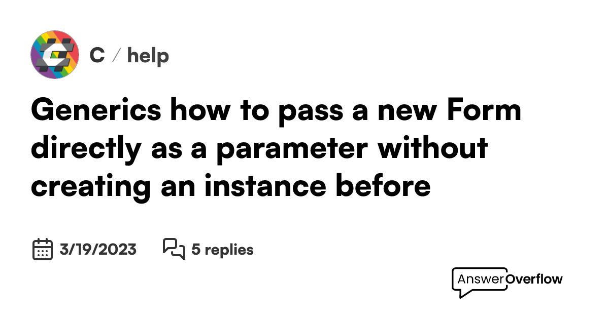 Generics, how to pass a new Form directly as a parameter without creating an instance before - C#