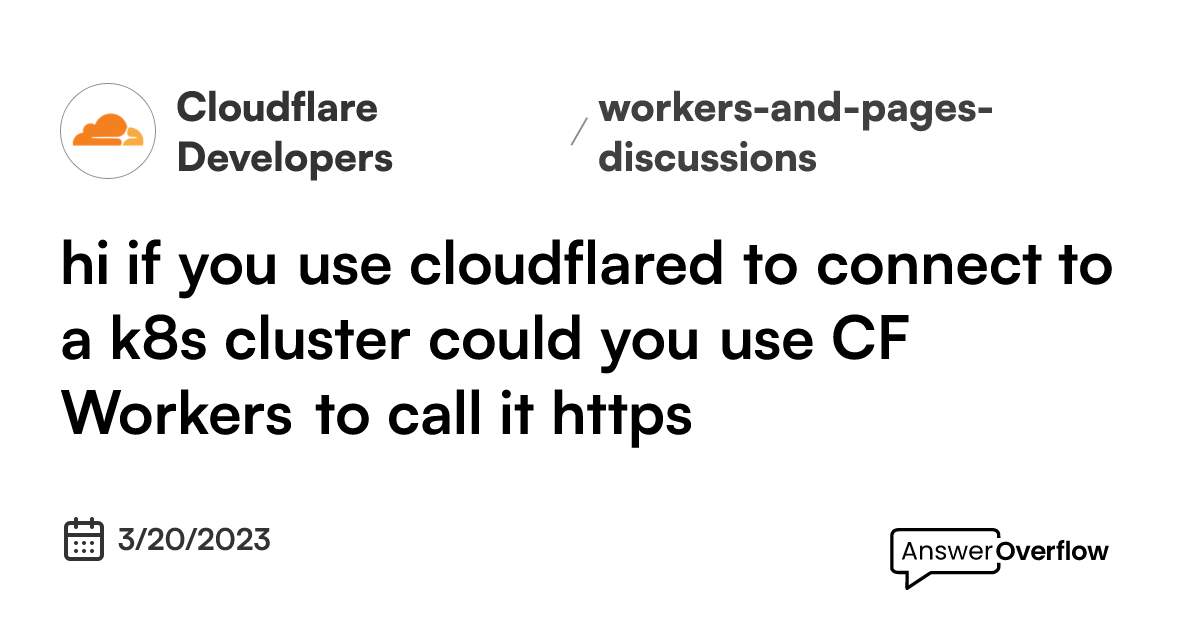 hi, if you use cloudflared to connect to a k8s cluster, could you use CF Workers to call it ...