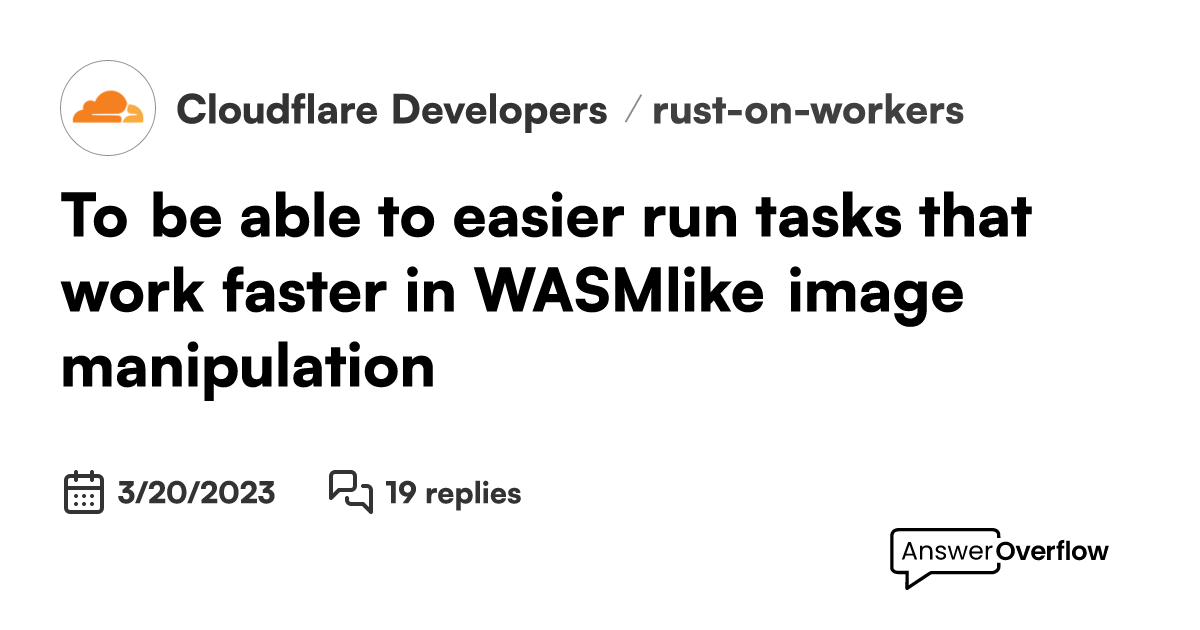 To be able to easier run tasks that work faster in WASM(like image manipulation) - Cloudflare ...