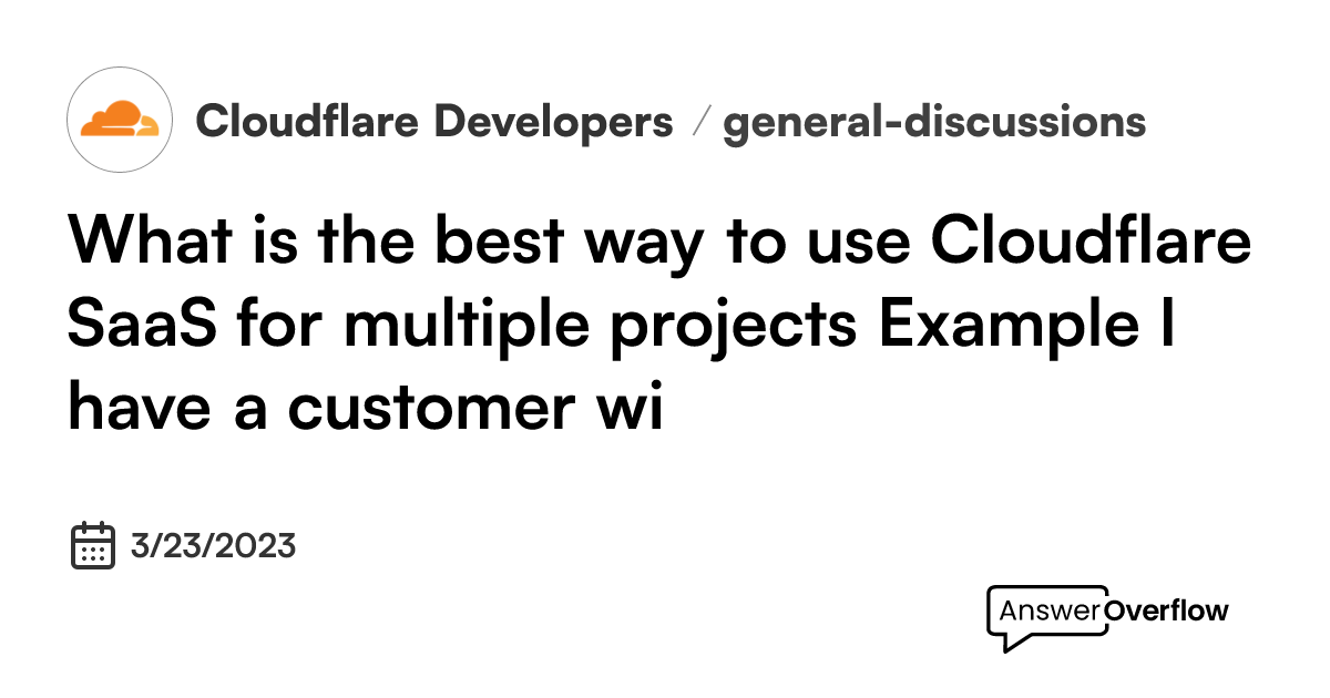 What is the best way to use Cloudflare SaaS for multiple projects. Example: I have a customer ...
