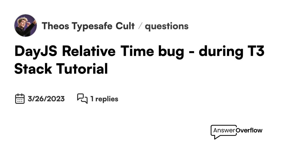 Dayjs Relative Time Bug During T3 Stack Tutorial Theos Typesafe Cult