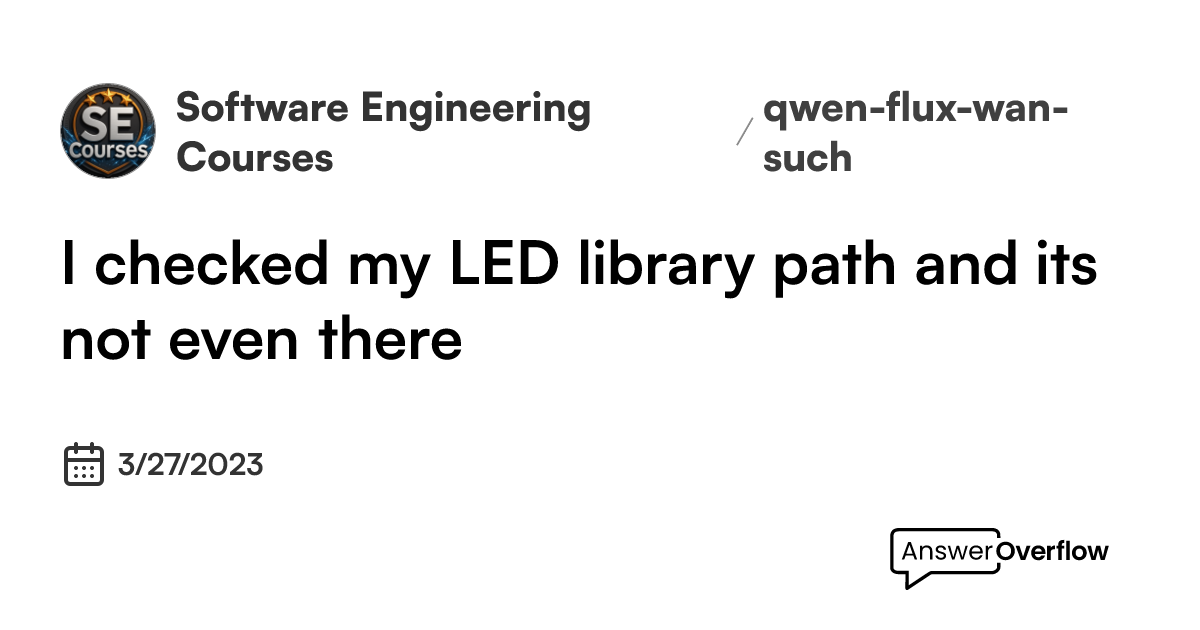 I checked my LED library path and it's not even there - Software Engineering Courses (SECourses)