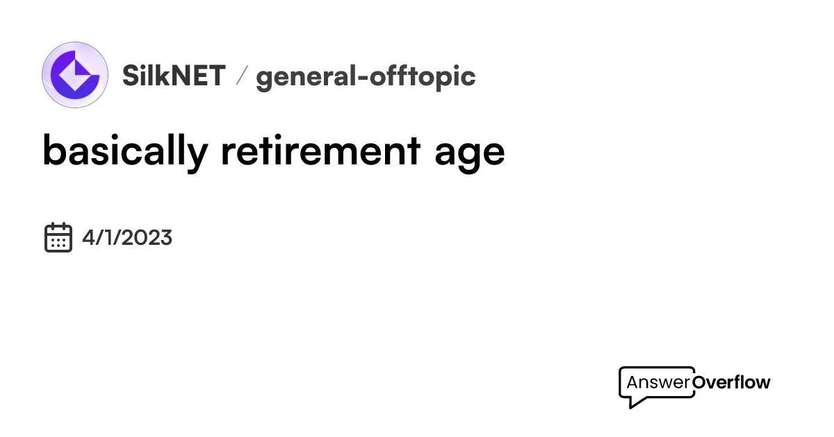 basically retirement age - Silk.NET