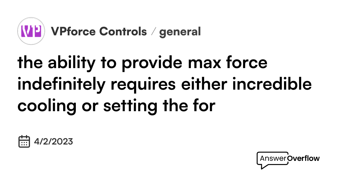 the ability to provide max force indefinitely requires either incredible cooling or setting the ...