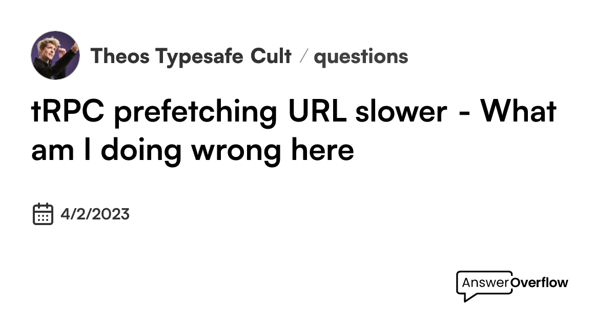 tRPC prefetching URL slower? - What am I doing wrong here. - Theo's Typesafe Cult