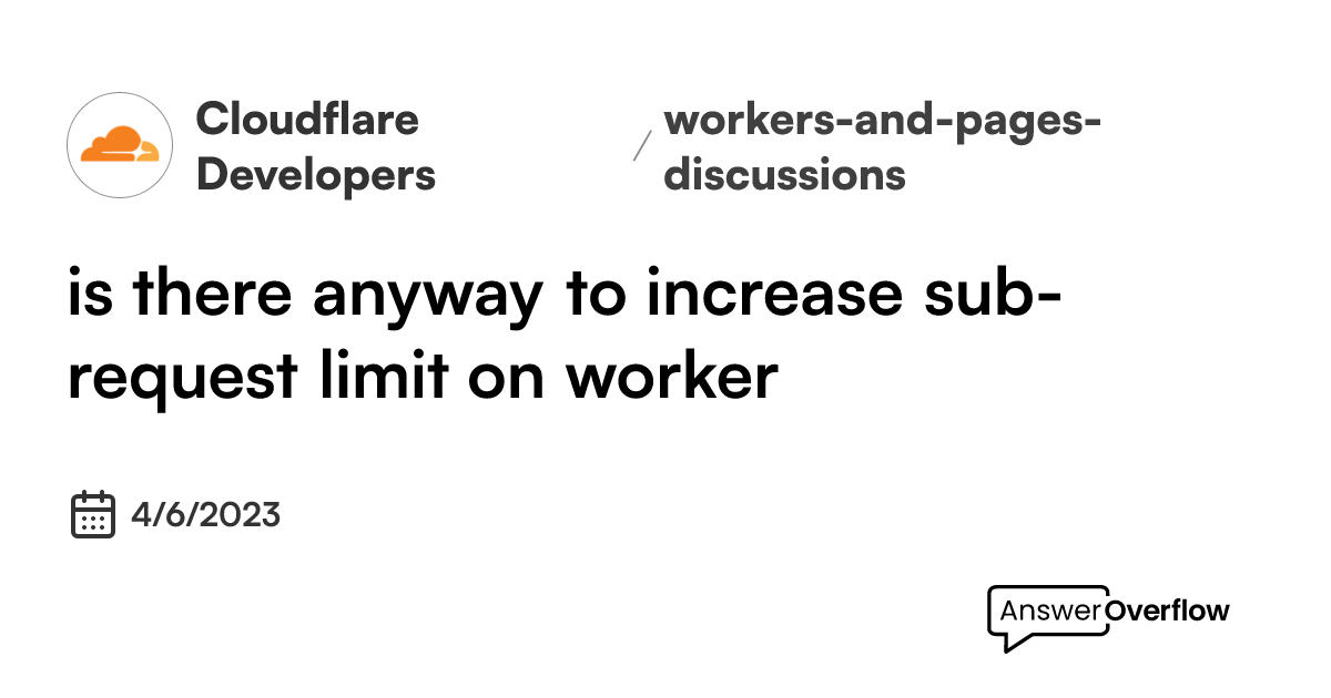 is there anyway to increase sub-request limit on worker? - Cloudflare Developers